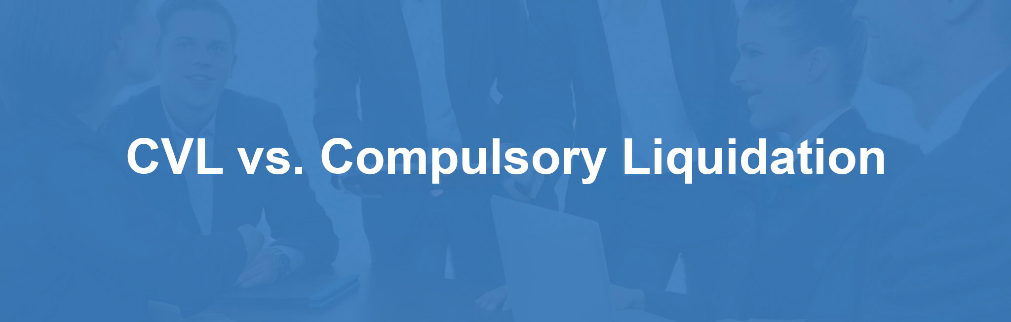CVL vs. Compulsory Liquidation - explained by Anderson Brookes